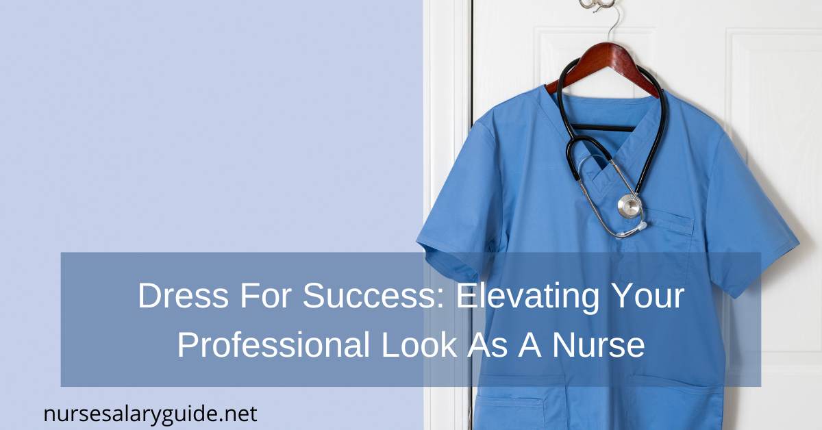Dress For Success: Elevating Your Professional Look As A Nurse